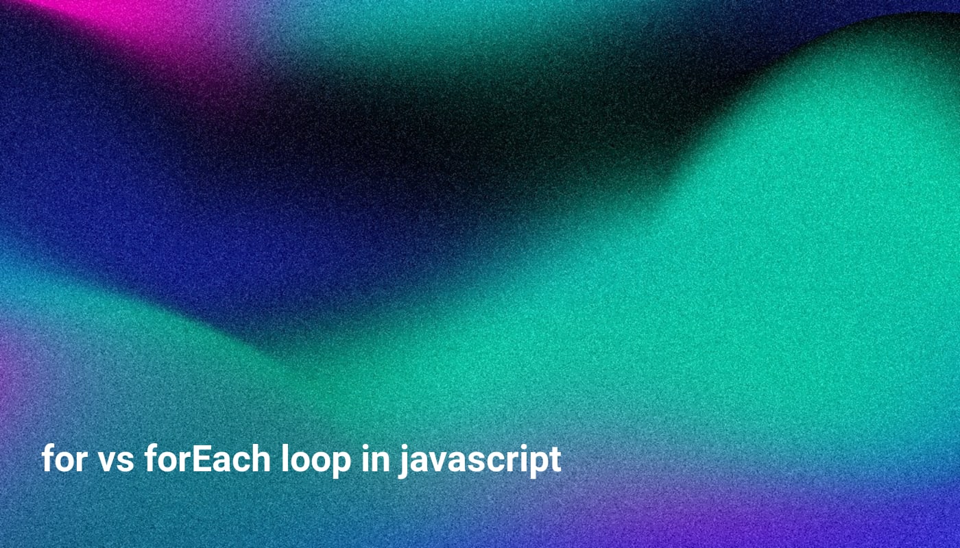for vs forEach loop in javascript for vs forEach loop in javascript